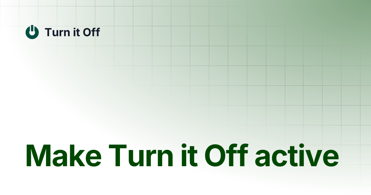 Make Turn it Off active | Turn it Off