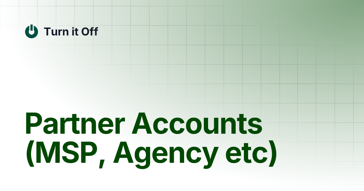 Partner Accounts (MSP, Agency etc) | Turn it Off